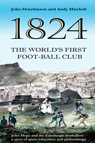 The World's First Football Club (1824): John Hope and the Edinburgh ...
