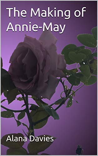 Story of Annie-May Book 1: The Making of Annie-May by Alana Davies ...