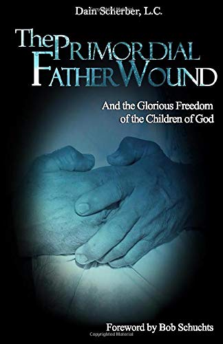 The Primordial Father Wound: And the Glorious Freedom of the Children ...