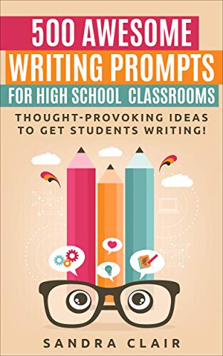500 Awesome Writing Prompts for High School Classrooms: Thought ...