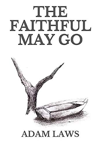 The Faithful May Go by Adam Laws | Goodreads