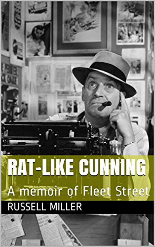 Rat-like Cunning: A memoir of Fleet Street by Russell Miller | Goodreads