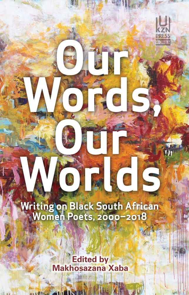 Our Words, Our Worlds: Writing on Black South African Women Poets, 2000 ...
