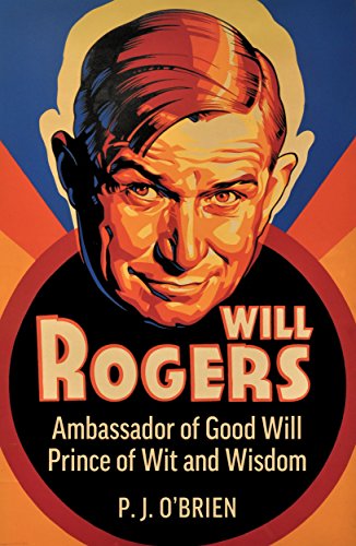 Will Rogers: A Biography of Good Will Prince of Wit and Wisdom by P.J ...