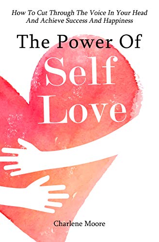 The Power Of Self-Love: How To Cut Through The Voice In Your Head And ...