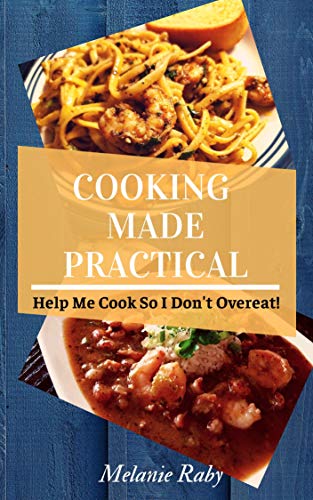 Cooking Made Practical: Help Me Cook So I Don't Overeat! by Melanie ...
