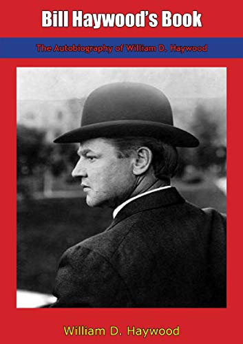Bill Haywood’s Book: The Autobiography of William D. Haywood by William ...
