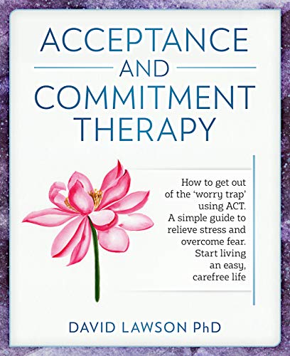 Acceptance and Commitment Therapy: How to get out of the ‘worry trap ...