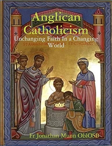 Anglican Catholicism: Unchanging Faith In a Changing World by Fr ...