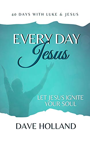 Every Day Jesus: Experience the Jesus Who Ignites Your Soul by Dave ...