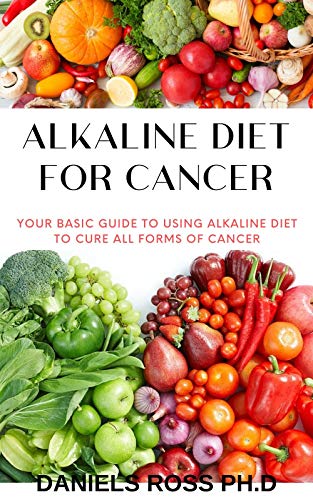 Alkaline Diet for Cancer: Your Basic Guide to Using Alkaline Diet to ...