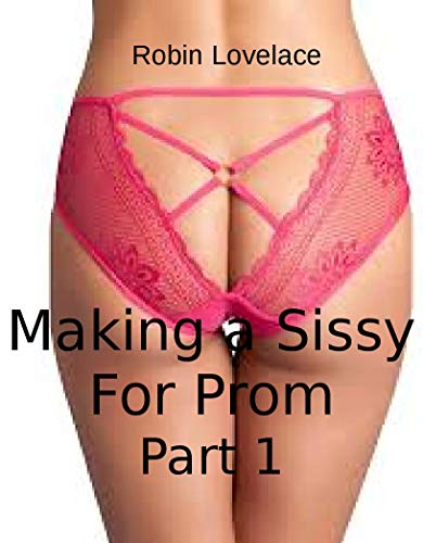 Making A Sissy for Prom: Part 1 by Robin Lovelace | Goodreads