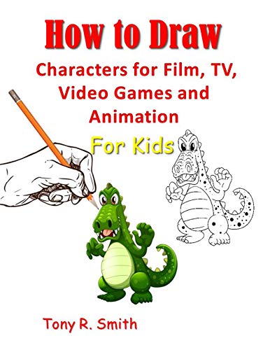 How to Draw Characters for Film : TV, Video Games and Animation for Kids: Step by Step ...