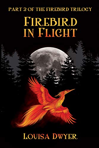 FIREBIRD IN FLIGHT (THE FIREBIRD TRILOGY Book 2) by Louisa Dwyer ...