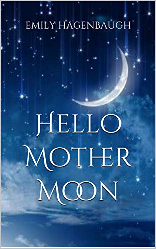 Hello Mother Moon by Emily Hagenbaugh | Goodreads