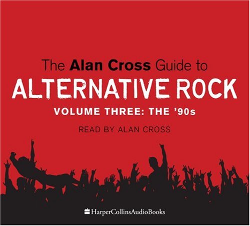 The Alan Cross Guide To Alternative Rock, Volume Three: the '90s by Alan Cross | Goodreads