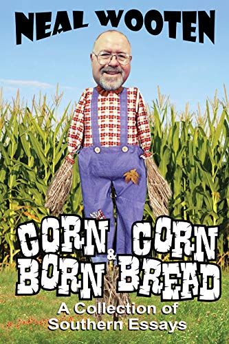 Corn Born & Corn Bread: A Collection of Southern Essays by Neal Wooten ...