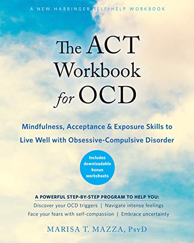 The ACT Workbook for OCD: Mindfulness, Acceptance, and Exposure Skills ...