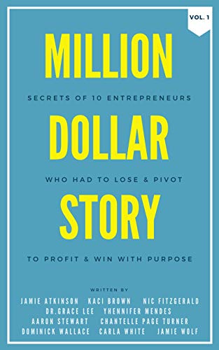 Million Dollar Story: Secrets of 10 Entrepreneurs Who Had to Lose and ...