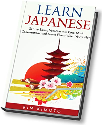 Learn Japanese: Get the Basics, Vacation with Ease, Start Conversations ...
