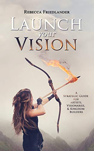 Launch Your Vision: A Strategic Guide for Artists, Visionaries, and ...