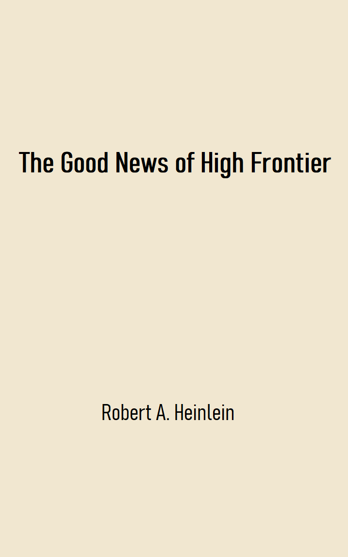 The Good News of High Frontier by Robert A. Heinlein | Goodreads
