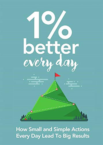 1 Percent Better Every Day: How Small and Simple Actions Every Day Lead ...