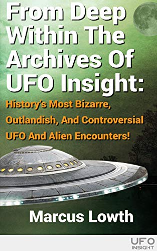 From Deep Within The Archives Of UFO Insight: History’s Most Bizarre ...