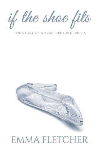 If the Shoe Fits: The Story of a Real Life Cinderella by Emma Fletcher ...
