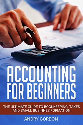 ACCOUNTING FOR BEGINNERS: The Ultimate Guide to Bookkeeping, Taxes and ...