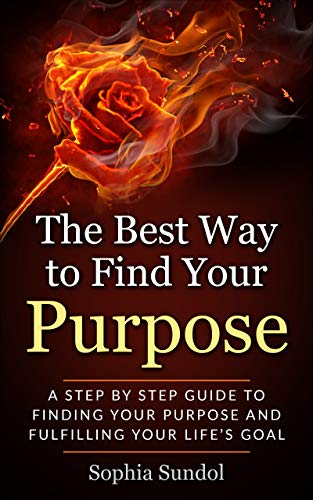 The Best Way To Find Purpose: A step by step guide to finding your ...