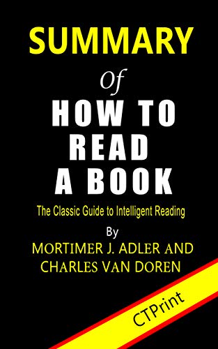 Summary of How to Read a Book: The Classic Guide to Intelligent Reading By Mortimer J. Adler and ...