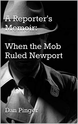 A Reporter's Memoir: When the Mob Ruled Newport by Dan Pinger | Goodreads