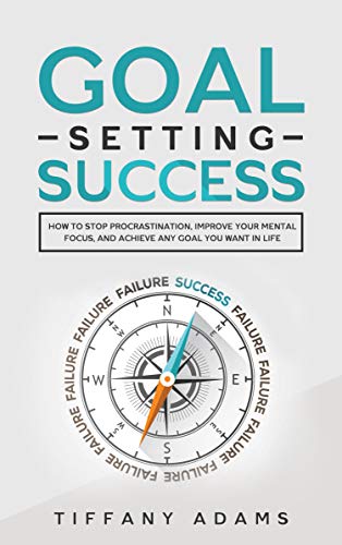 Goal Setting Success: How To Stop Procrastination, Improve Your Mental ...