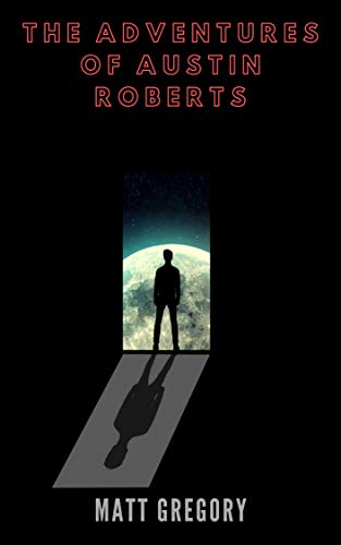 The Adventures of Austin Roberts: A Short Sci Fi Story by Matt Gregory ...