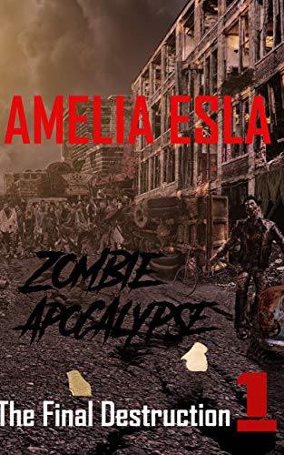 Zombie Apocalypse: The Final Destruction by Amelia Esla | Goodreads