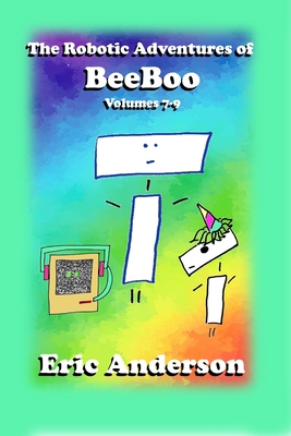 The Robotic Adventures of BeeBoo, Volumes 7-9 by Eric Z. Anderson ...