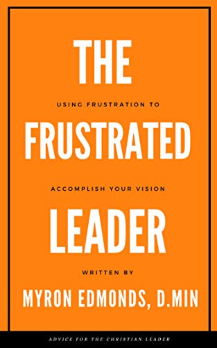 The Frustrated Leader: Using Frustration To Accomplish Your Vision by ...