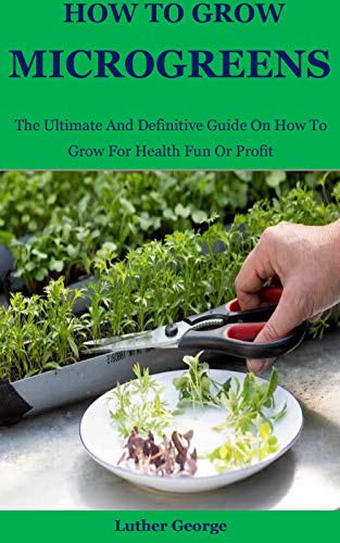 How To Grow Microgreens: The Ultimate And Definitive Guide On How To ...