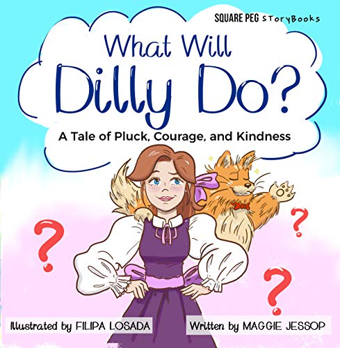 What Will Dilly Do?: A Tale of Pluck, Courage, and Kindness by Maggie ...