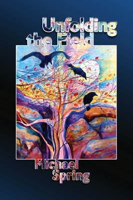 Unfolding the Field by Michael Spring | Goodreads