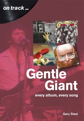 Gentle Giant: every album, every song (On Track) by Gary Steel | Goodreads