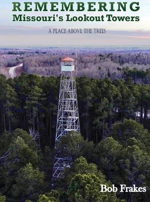 Remembering Missouri's Lookout Towers: A Place Above the Trees by Bob ...