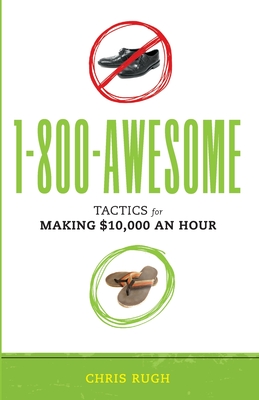 1-800-Awesome: Tactics for Making $10,000 an Hour by Chris Rugh | Goodreads