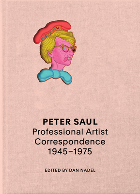 Peter Saul: Professional Artist Correspondence, 1945–1976 by Peter Saul ...