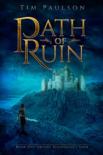 Path of Ruin (Arcane Renaissance Saga #1) by Tim Paulson | Goodreads