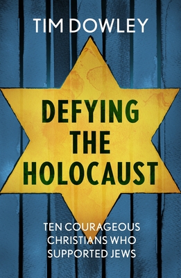 Defying the Holocaust: Ten courageous Christians who supported Jews by ...