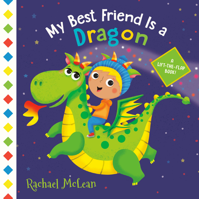 My Best Friend Is a Dragon: A Lift-The-Flap Book by Rachael McLean ...