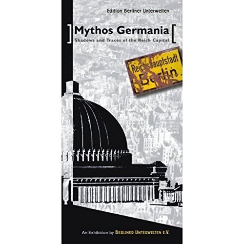 Mythos Germania. Shadows and Traces of the Reich Capital by Berliner ...