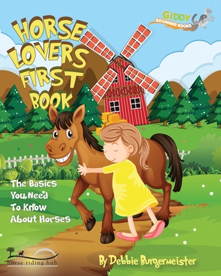 Horse Lovers First Book: Giddy Up Beginner Books (1): The Basics You ...
